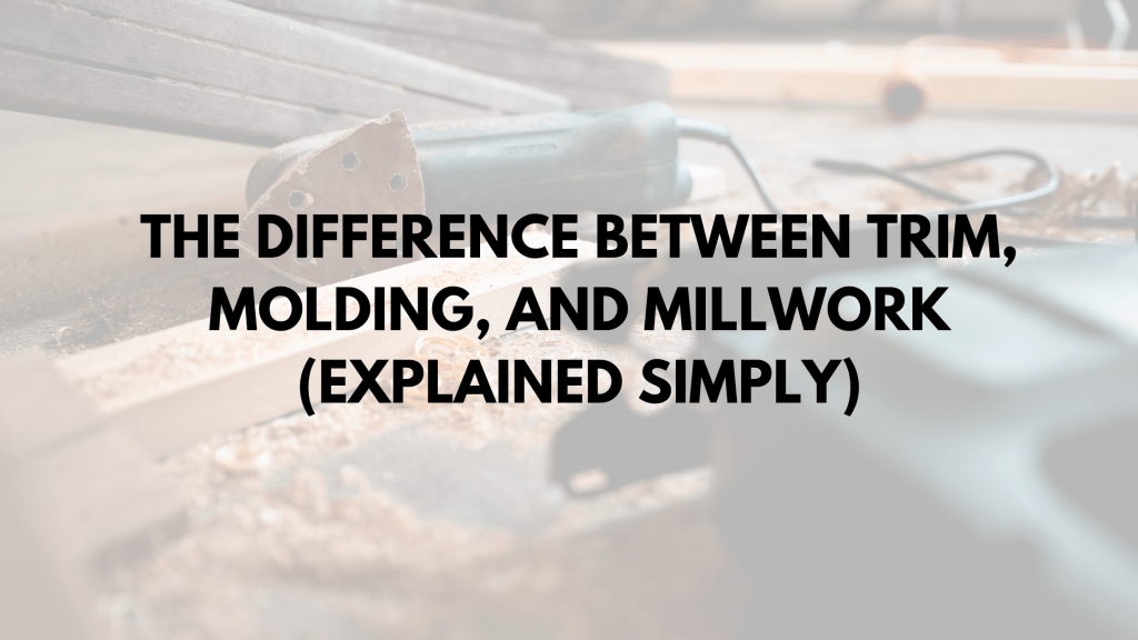 The Difference Between Trim, Molding, and Millwork (Explained Simply ...